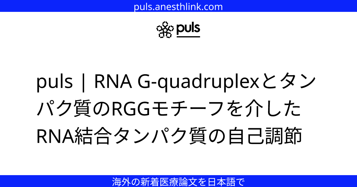 puls | RNA G-quadruplexとタンパク質のRGGモチーフを介したRNA結合タンパク質の自己調節
